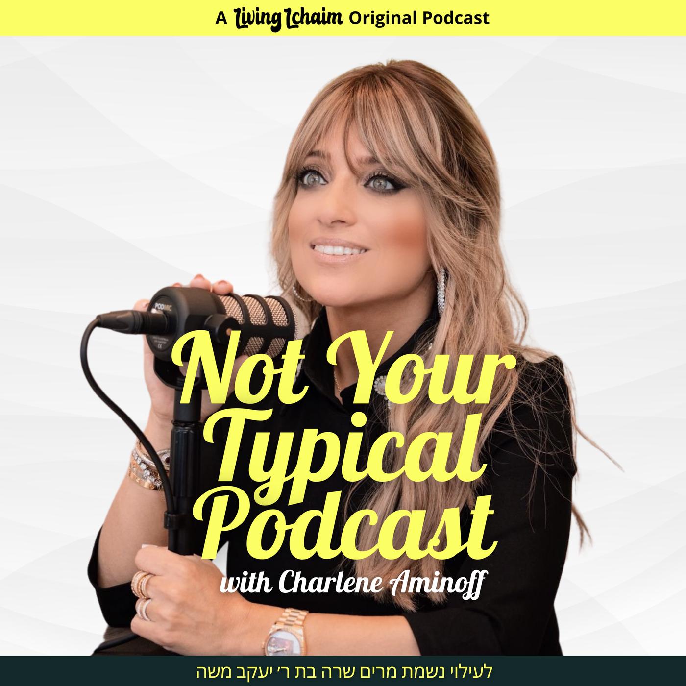 Not Your Typical Podcast with Charlene Aminoff - Living Lchaim | Listen ...