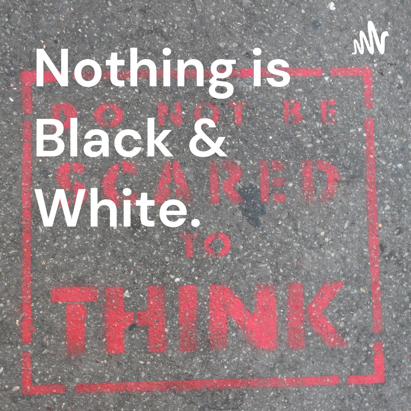 Nothing is Black & White. (podcast) - Milo Smith | Listen Notes