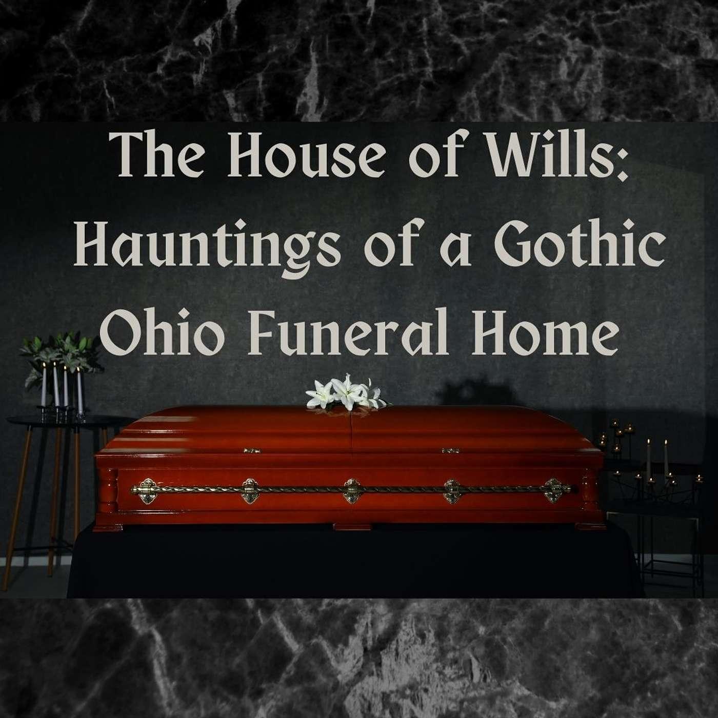 The House of Wills: Haunting of a Gothic Ohio Funeral Home | Listen Notes