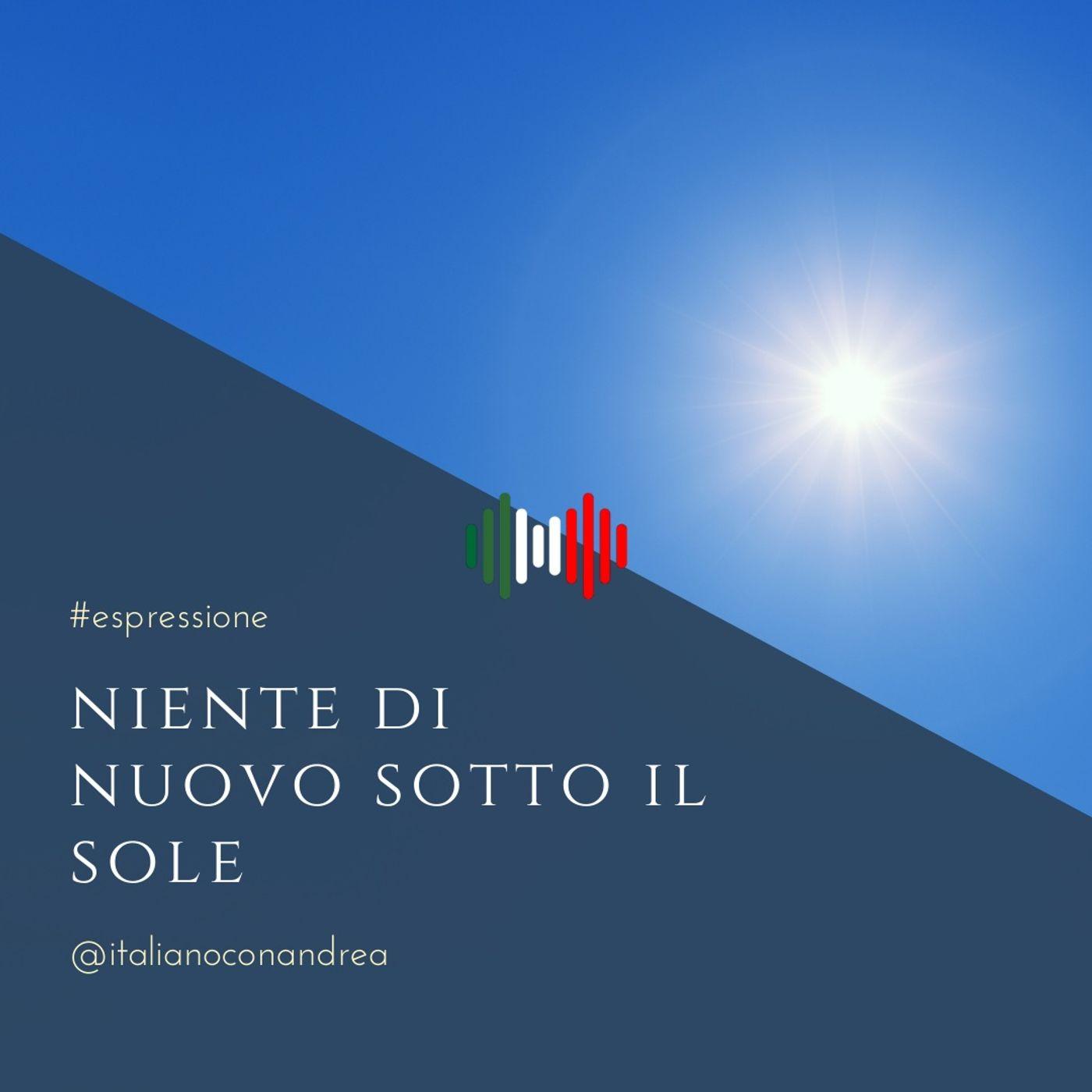 225. ESPRESSIONE: Niente di nuovo sotto il sole - Oggi Parliamo ...
