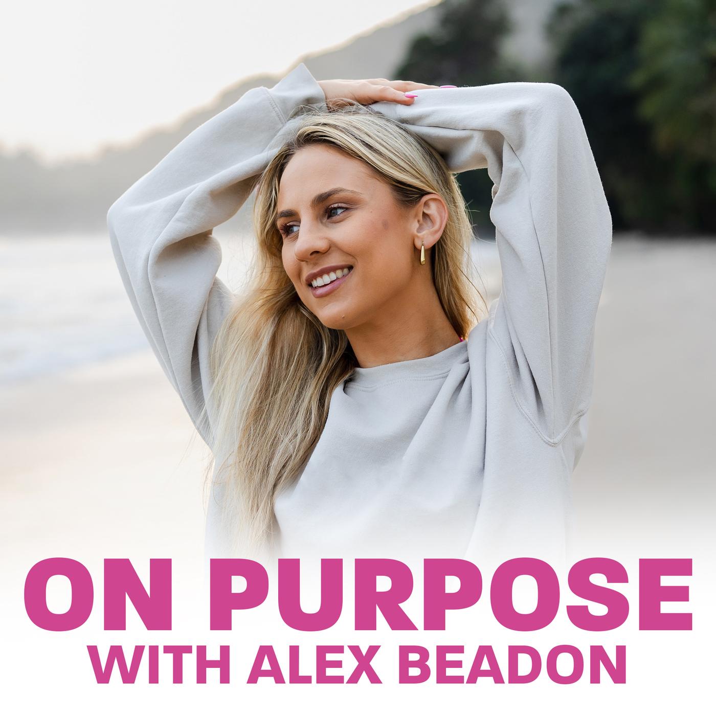 On Purpose With Alex Beadon (podcast) - Alex Beadon | Listen Notes