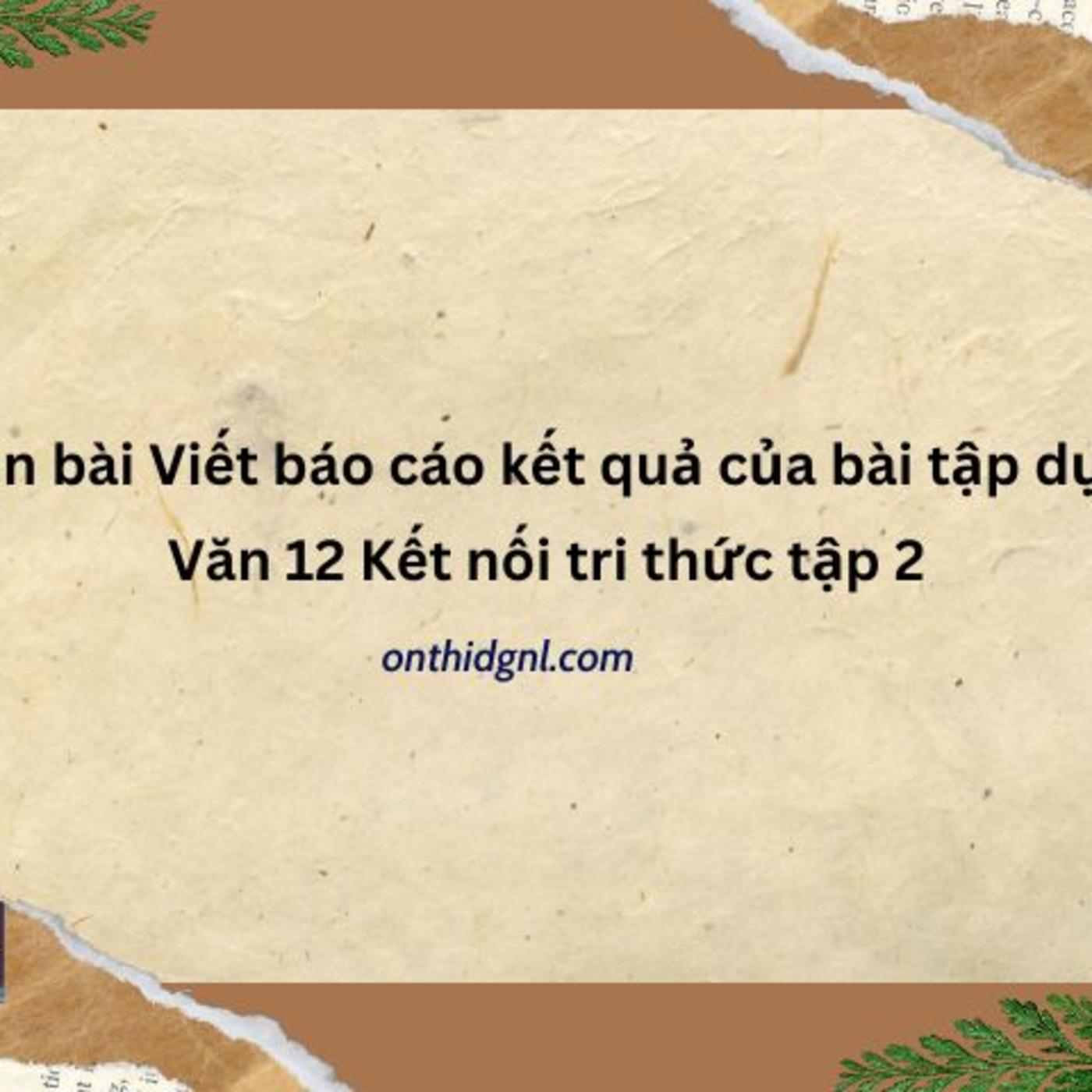 Viet bao cao ket qua cua bai tap du an Van 12 KNTT 2 | Listen Notes