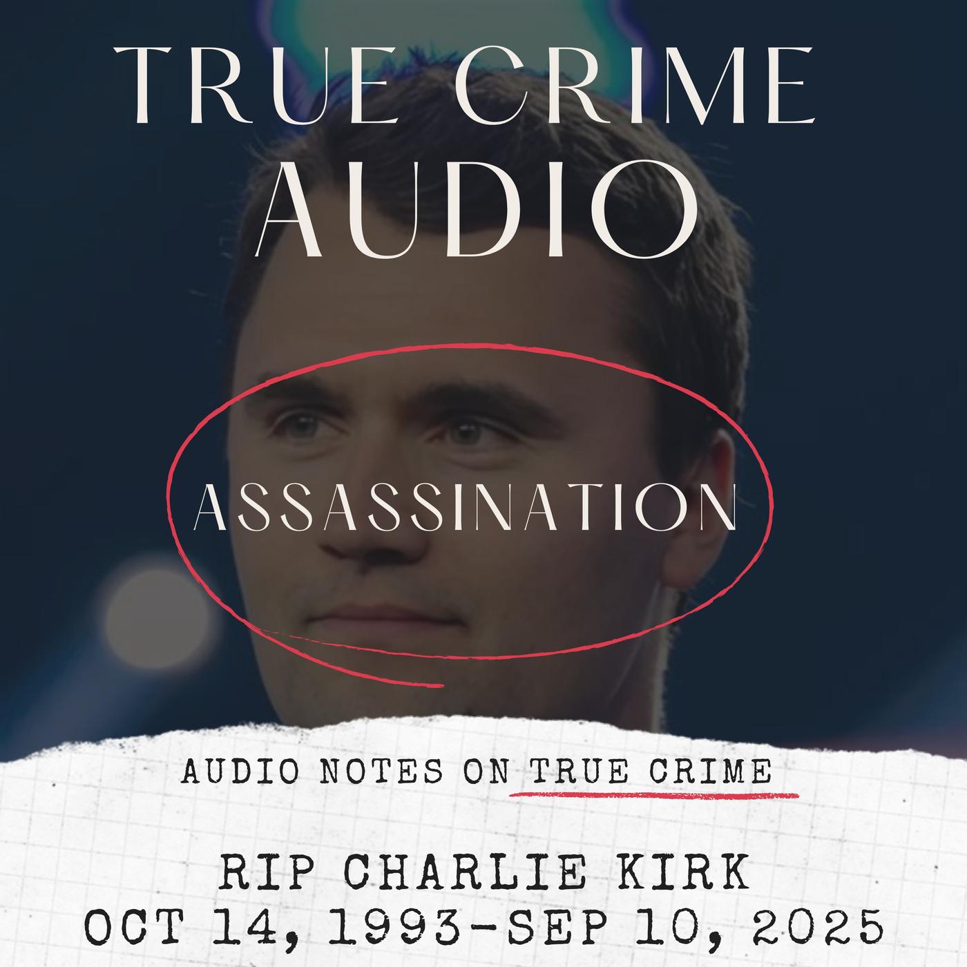 ASSASSINATION: RIP CHARLIE KIRK - TRUE CRIME AUDIO (podcast) | Listen Notes