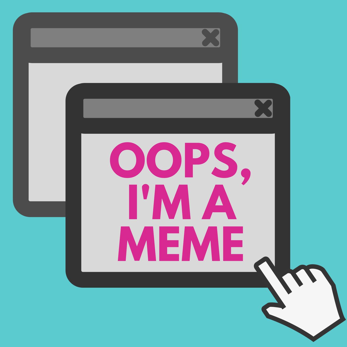 Oops, I'm A Meme (podcast) - Oops, I'm A Meme | Listen Notes