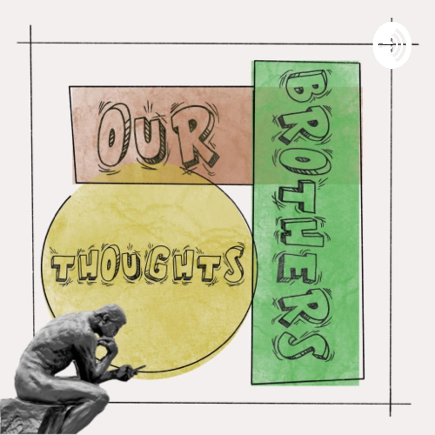 Our Brothers Thoughts (podcast) - Our Brothers Thoughts | Listen Notes
