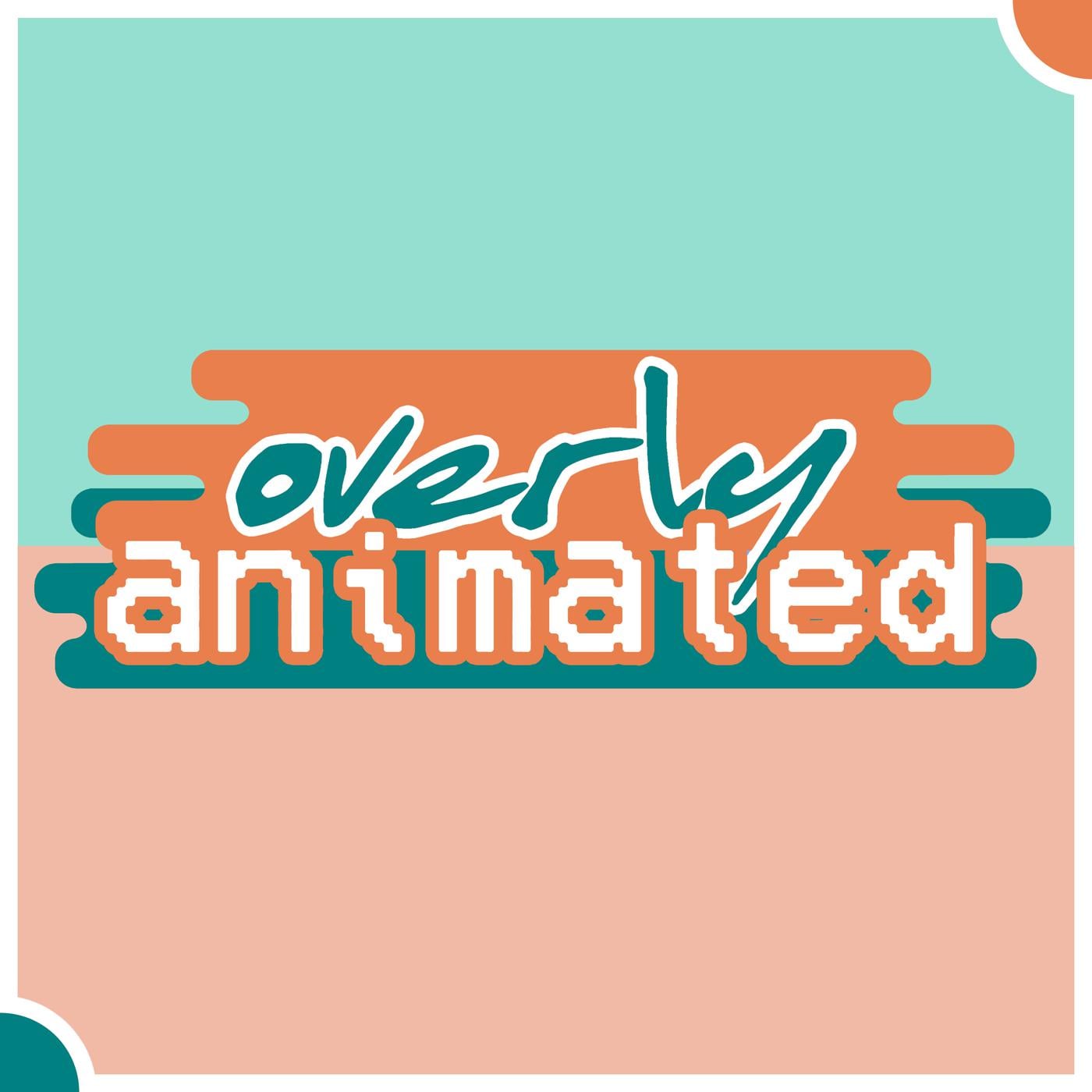 Overly Animated Podcast - Overly Animated | Listen Notes