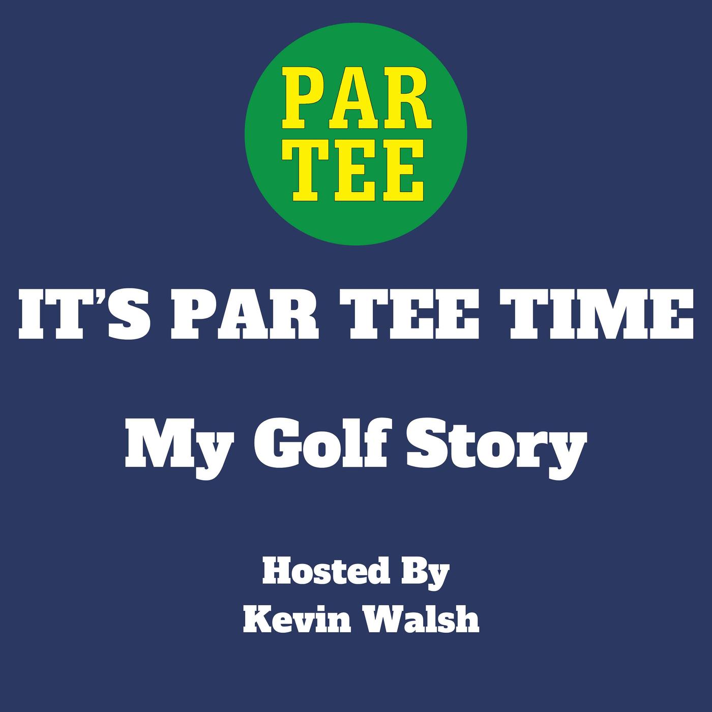 PAR TEE TIME: My Golf Story (podcast) - Kevin Walsh | Listen Notes