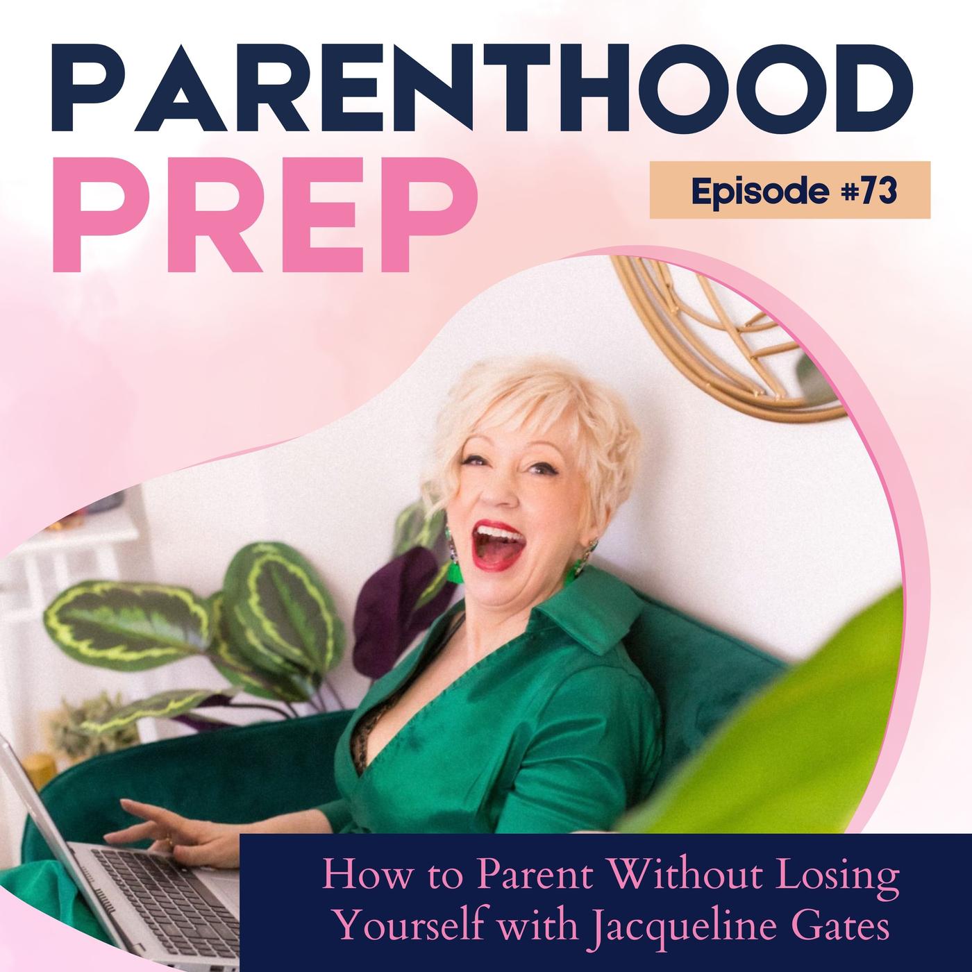 73. How to Parent Without Losing Yourself with Jacqueline Gates ...