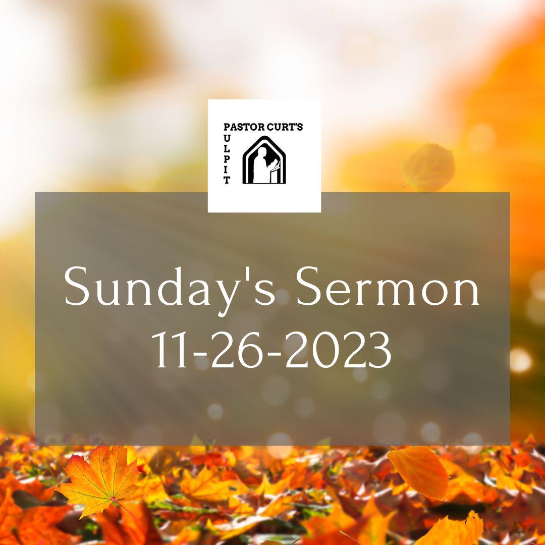 Sermon 11-26-2023 - Pastor Curt‘s Pulpit (podcast) | Listen Notes