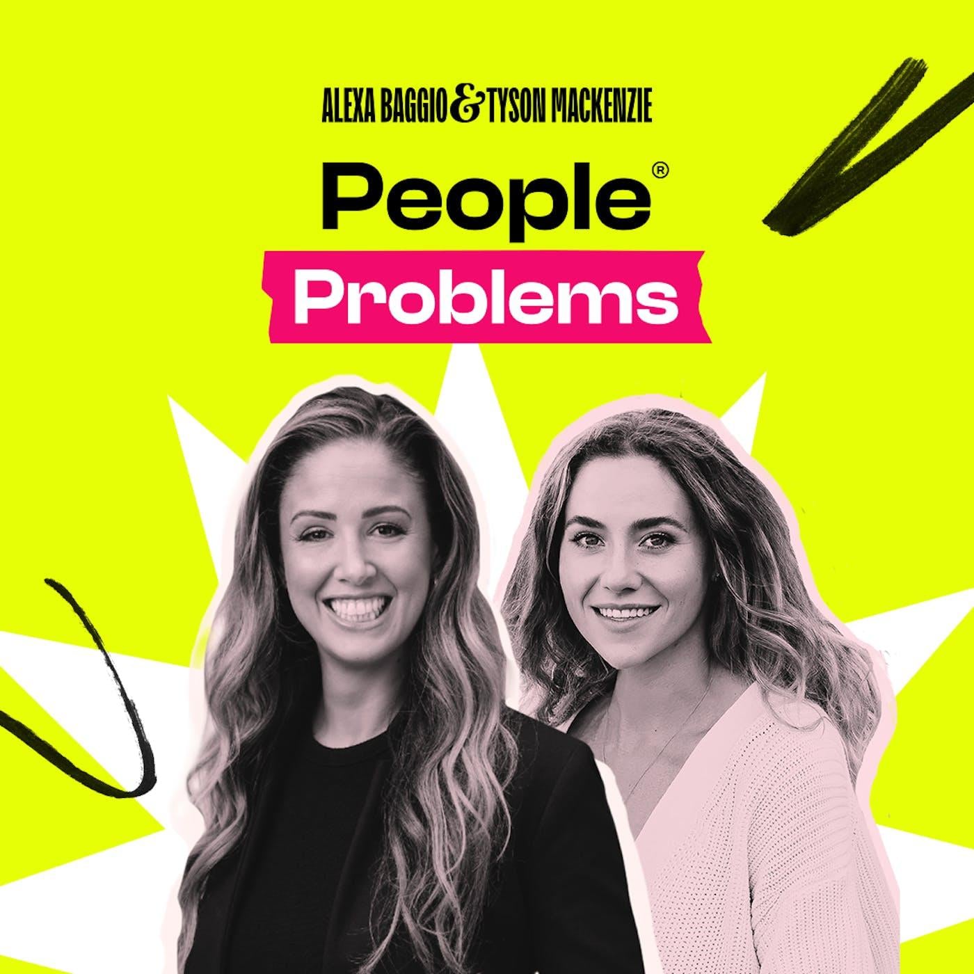 People Problems (podcast) - Alexa Baggio & Tyson Mackenzie | Listen Notes