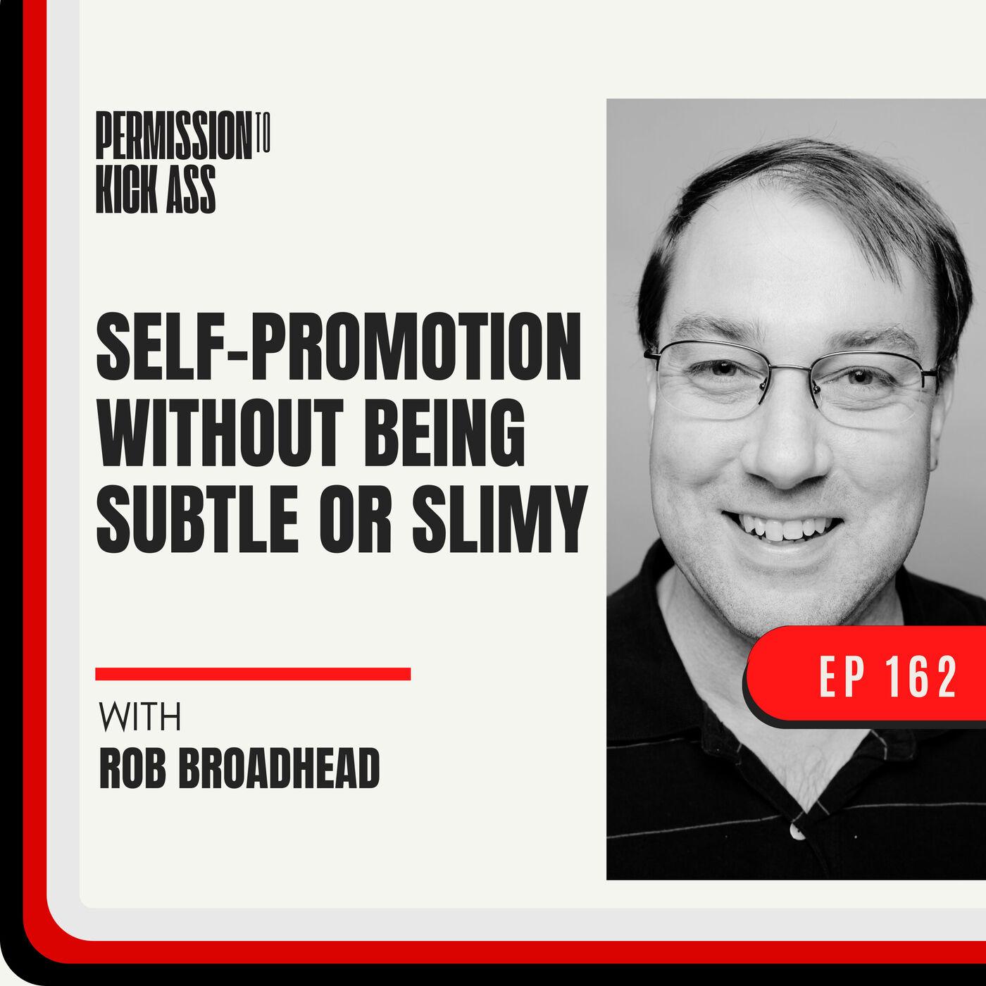 Self-promotion without being subtle or slimy with Rob Broadhead ...