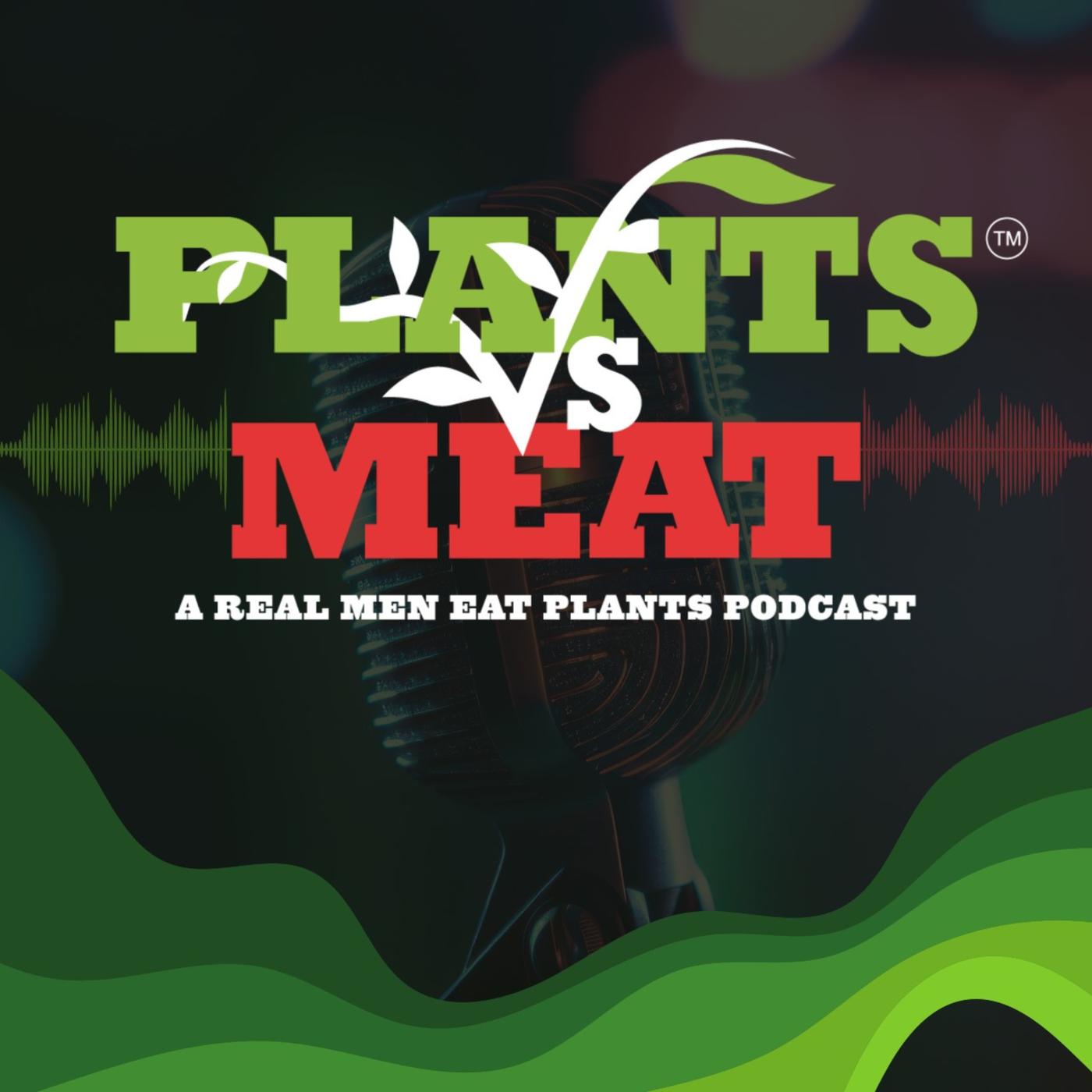 Plants VS Meat (podcast) - Real Men Eat Plants | Listen Notes