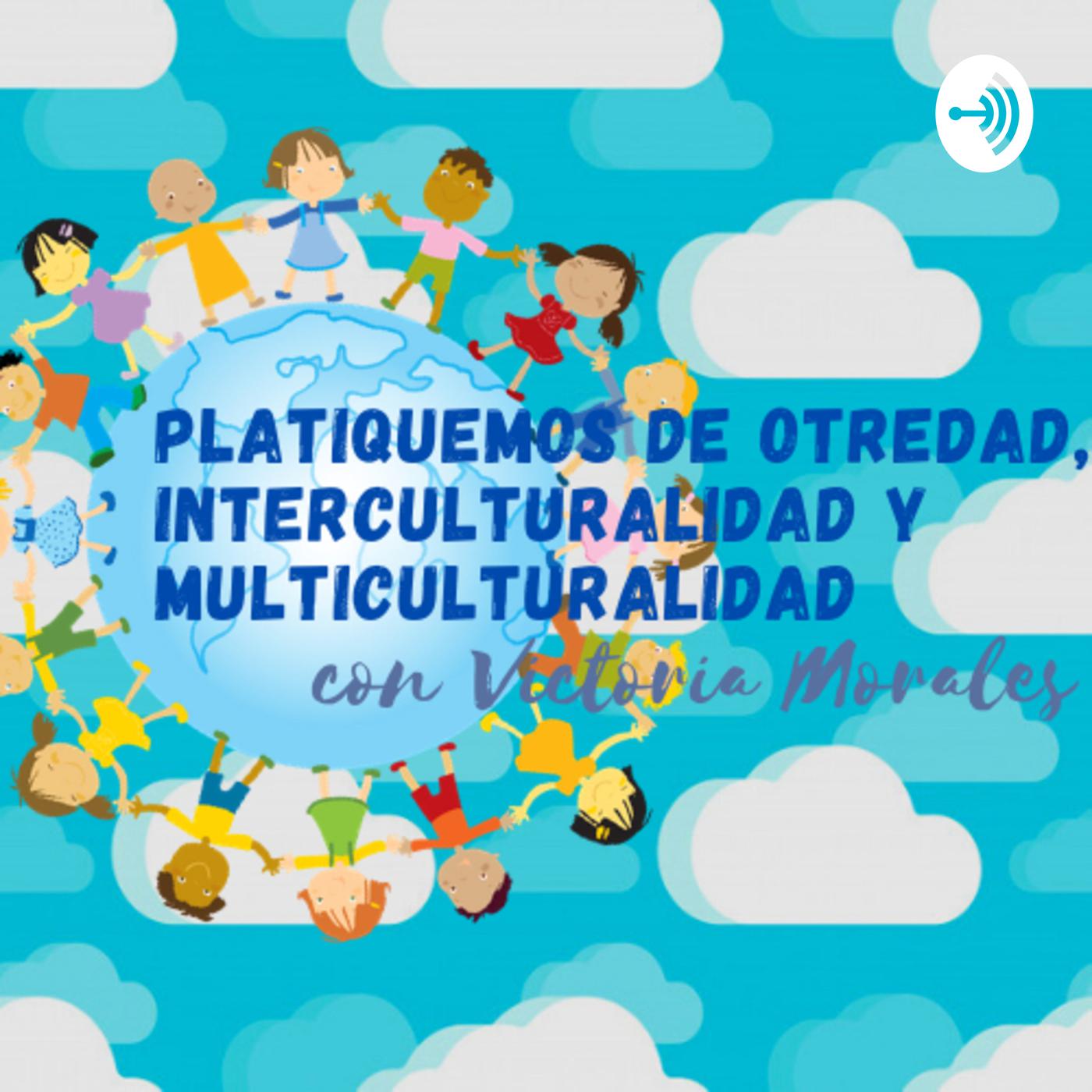 Platiquemos de Otredad, Interculturalidad y Multiculturalidad | Listen ...