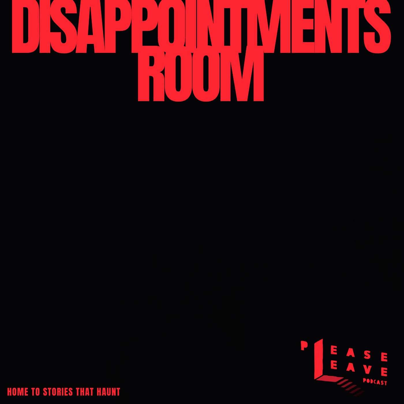 Disappointments Room - Please Leave (podcast) | Listen Notes