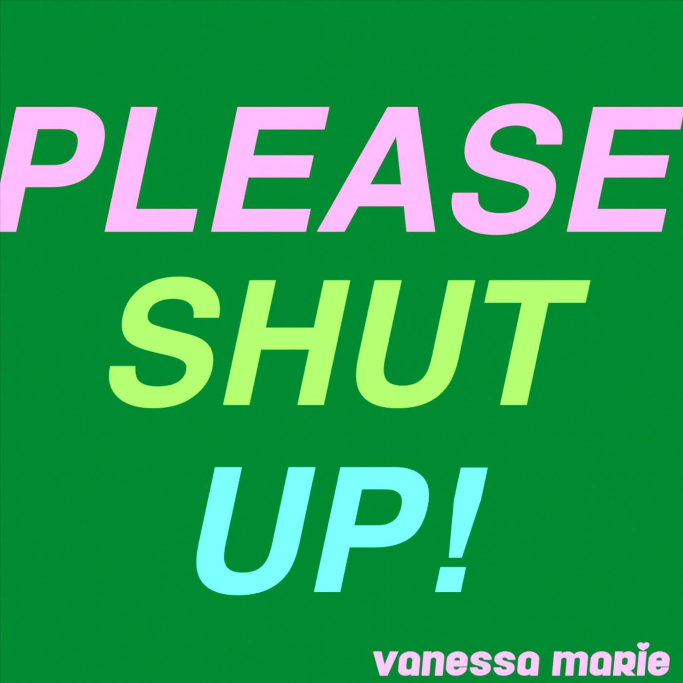 Please Shut Up! (podcast) - vanessa marie | Listen Notes