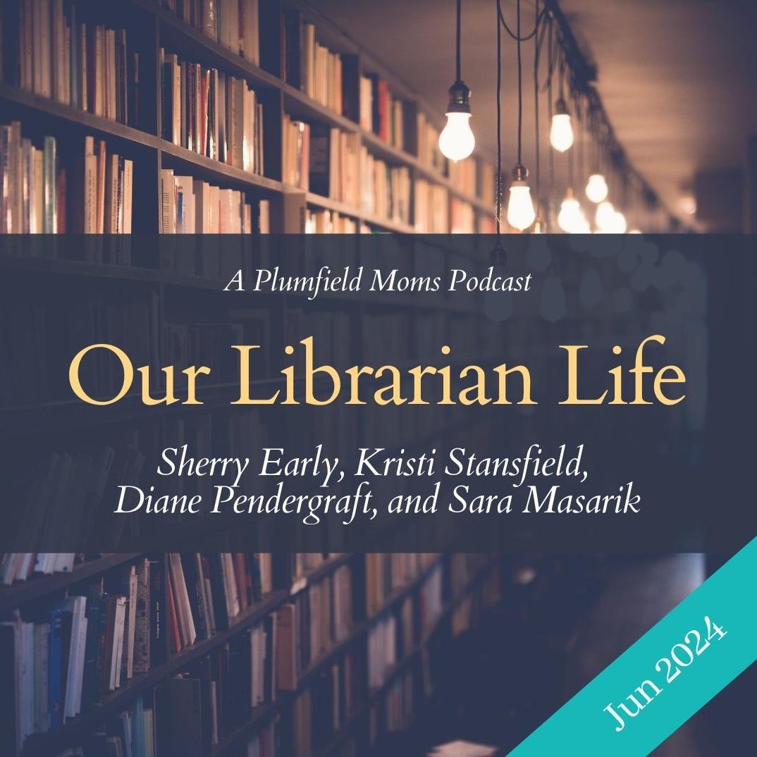 Our Librarian Life: June 2024 - Plumfield Moms (podcast) | Listen Notes