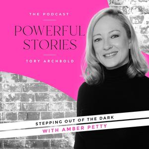 Stepping out of the dark with Amber Petty - Powerful Stories with Tory ...