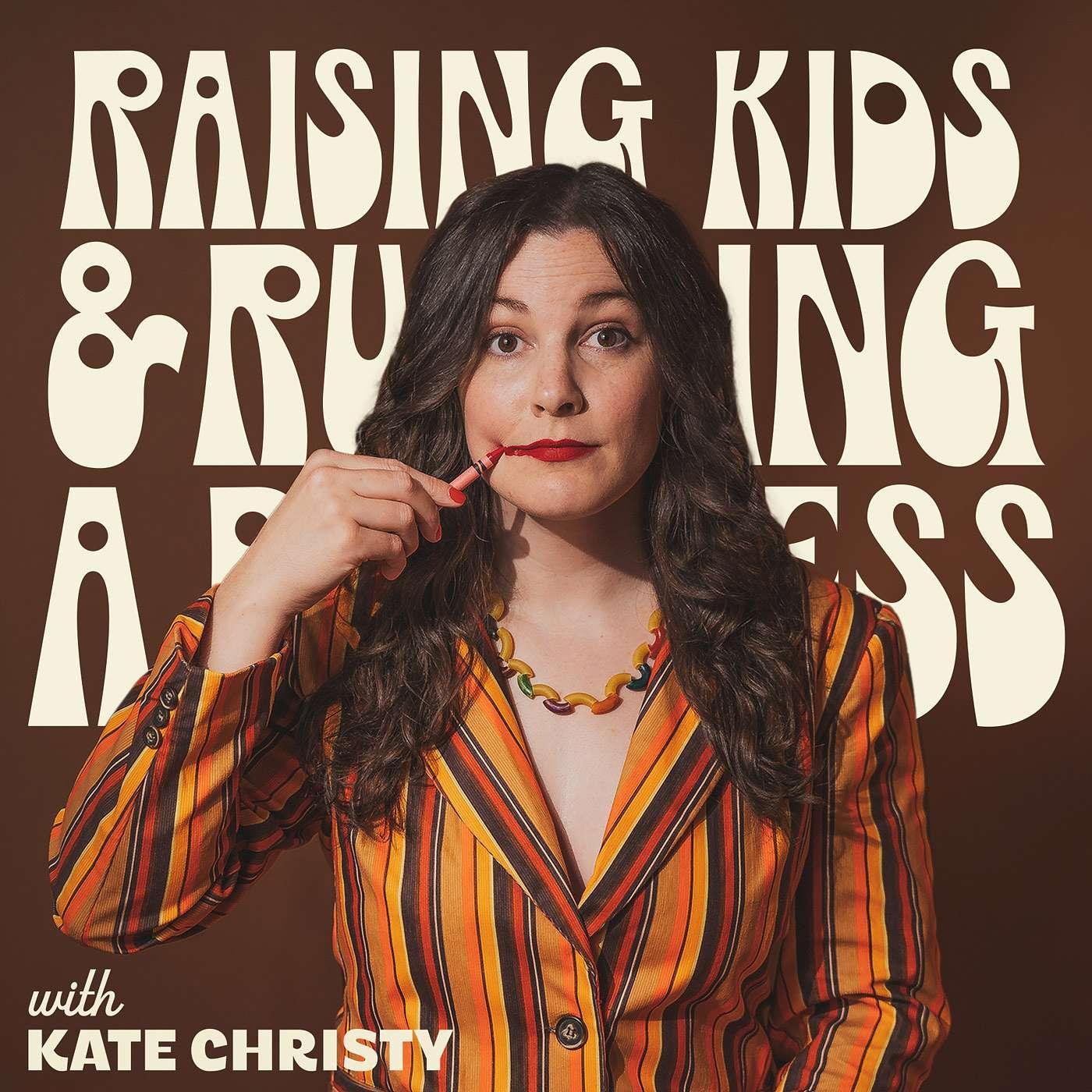 Raising Kids & Running a Business (podcast) - Kate Christy | Listen Notes