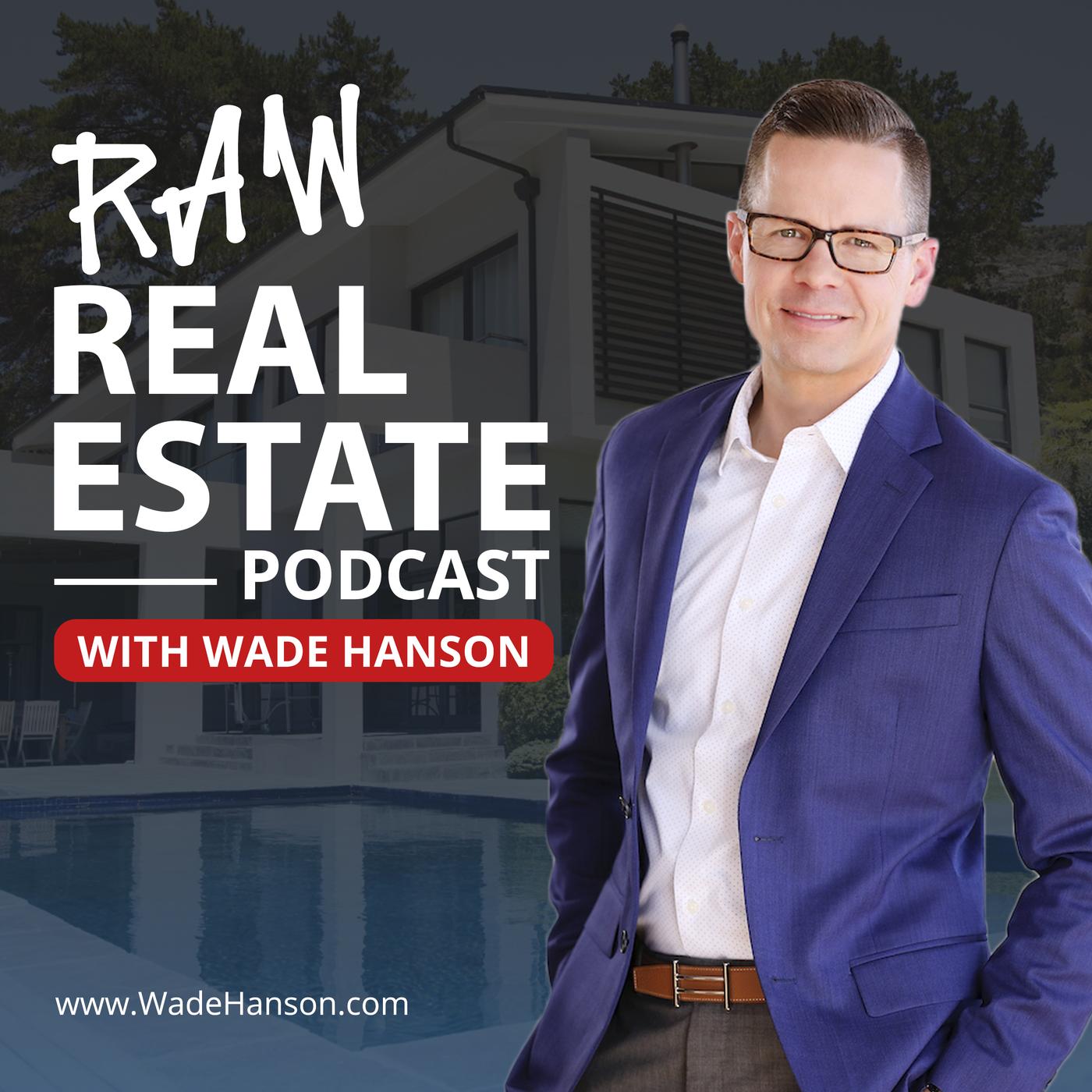 Raw Real Estate with Wade Hanson (podcast) - Wade Hanson | Listen Notes