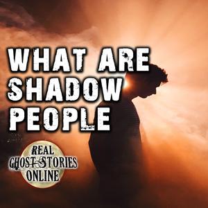 What Are Shadow People? | True Ghost Stories - Real Ghost Stories Online (подкаст) | Listen Notes