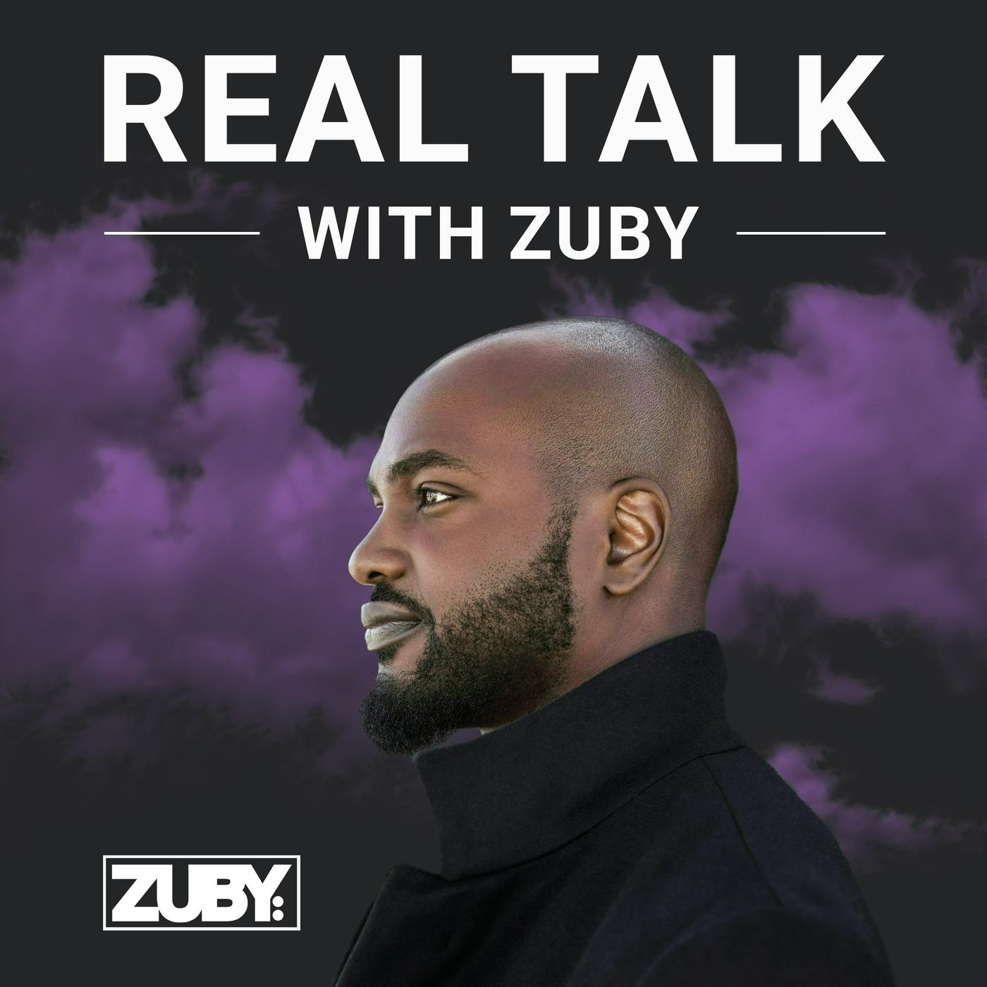 Real Talk With Zuby Podcast Zuby Listen Notes