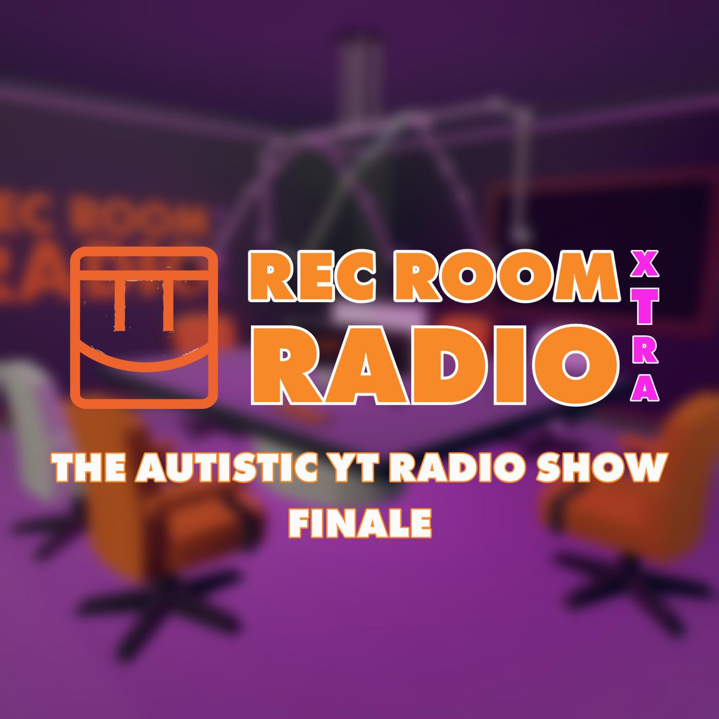 The Autistic YT Radio Show (Finale) - Rec Room Radio Xtra (بودكاست ...