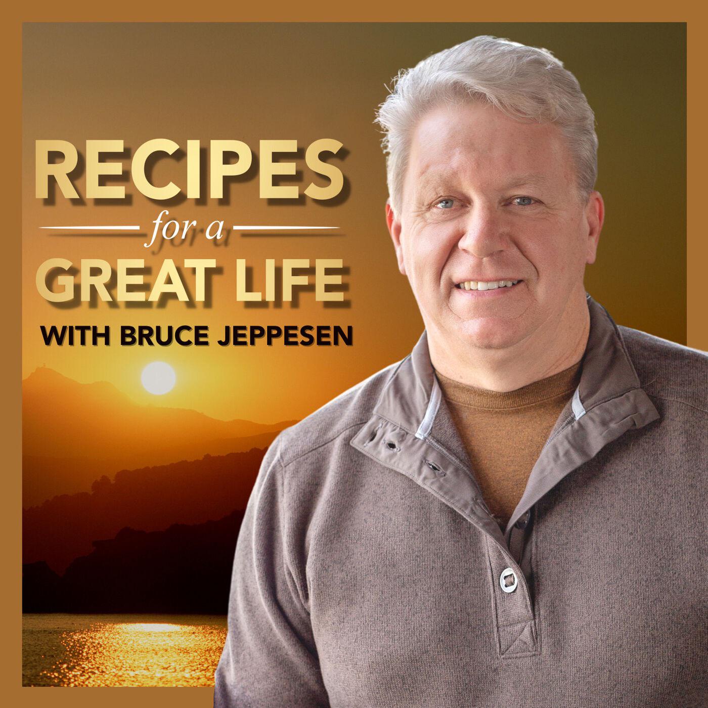 Recipe for a Great Life (podcast) - Bruce Jeppesen | Listen Notes