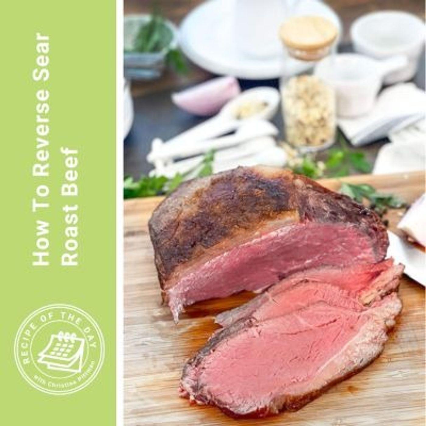 How To Reverse Sear Roast Beef - Recipe of the Day - Cure Your Dinner Indecision (podcast ...