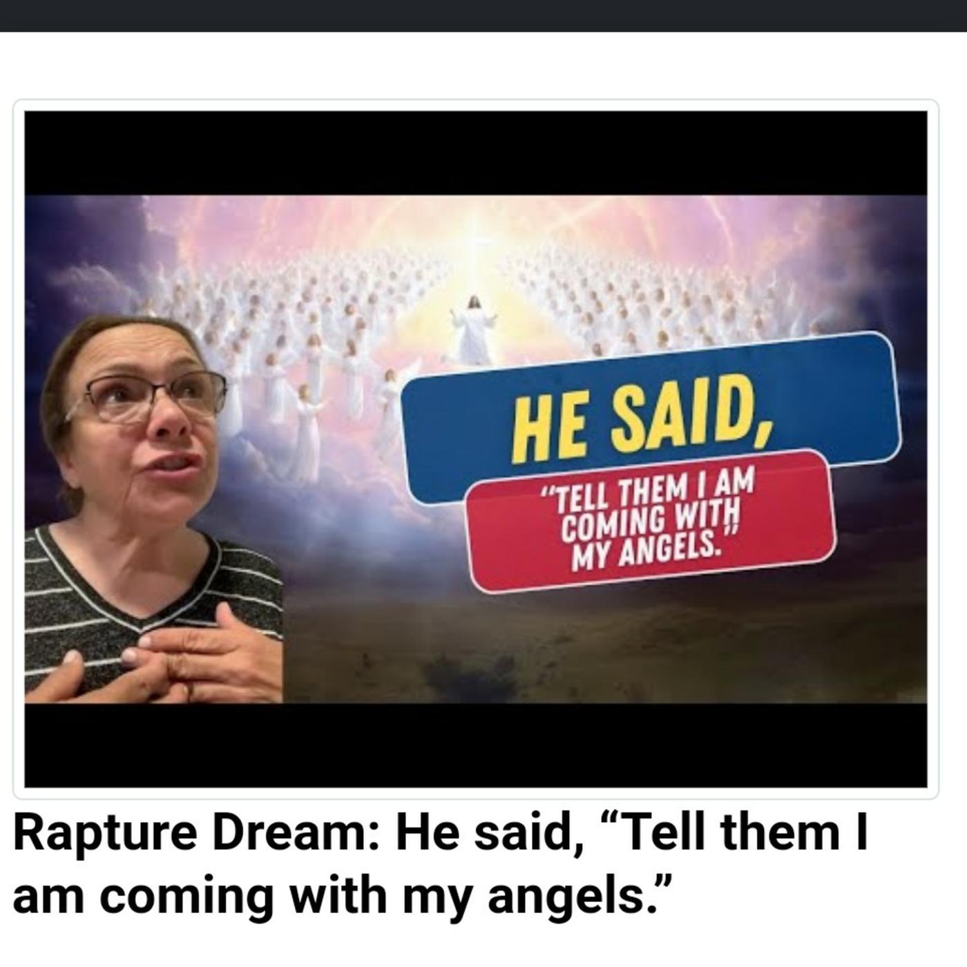 Rapture Dream: He said, “Tell them I am coming with my angels ...