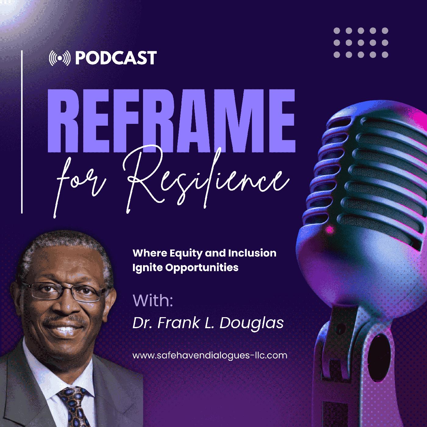 Reframe for Resilience (podcast) - Dr. Frank L. Douglas | Listen Notes