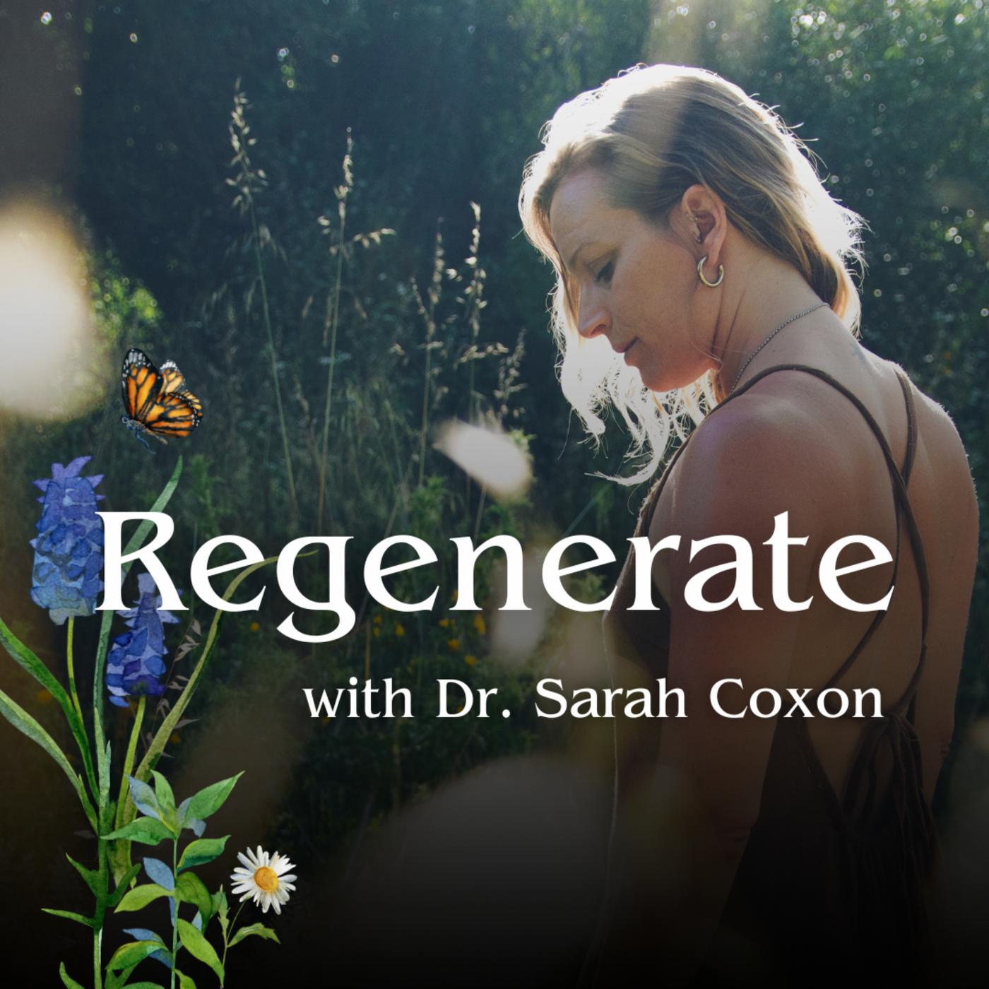 Regenerate with Dr. Sarah Coxon (podcast) - Dr. Sarah Coxon | Listen Notes