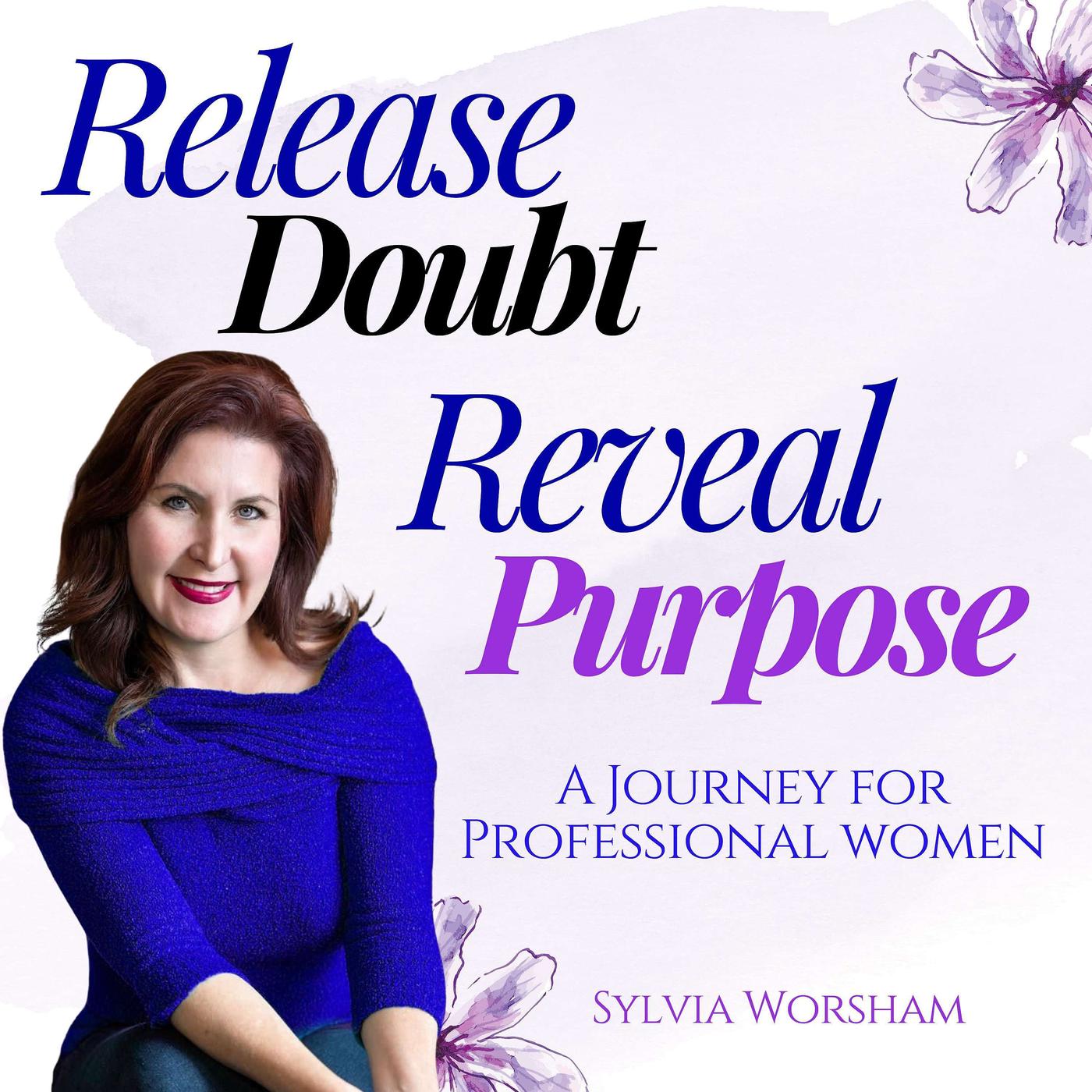 Release Doubt, Reveal Purpose (podcast) - Sylvia Worsham | Listen Notes