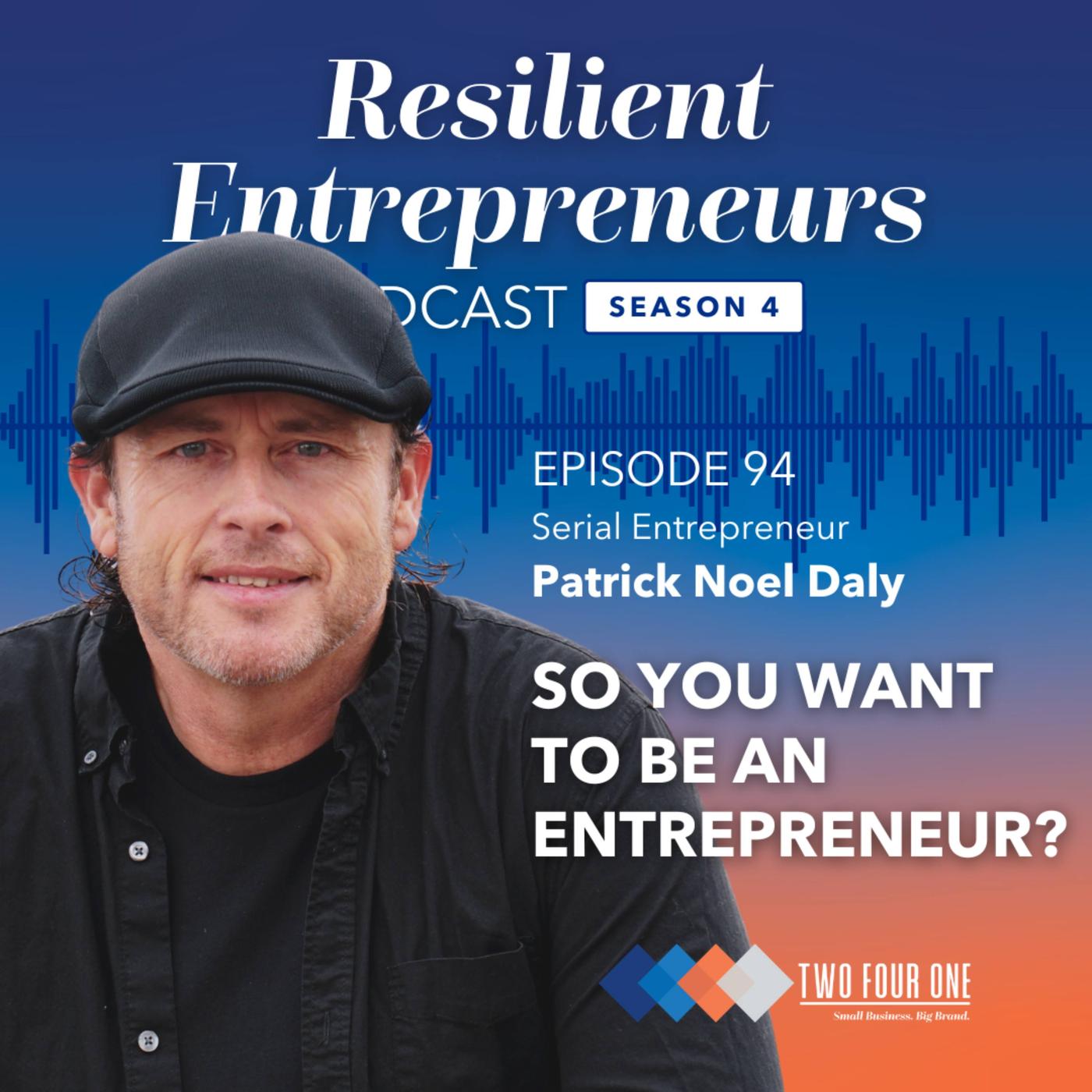 94: Serial Entrepreneur, Patrick Noel Daly: So you want to be an ...
