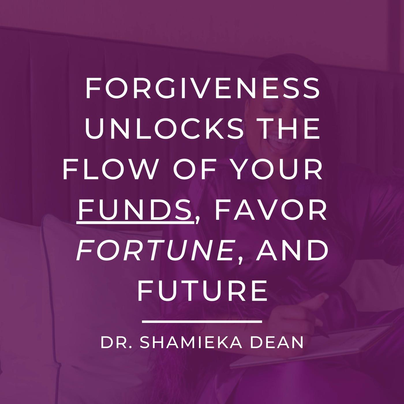 Forgiveness unlocks the flow of your funds, favor, fortune, and future ...