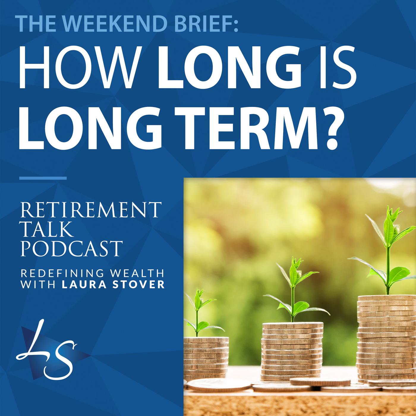 How Long is Long Term? - Retirement Talk Podcast with Laura Stover ...