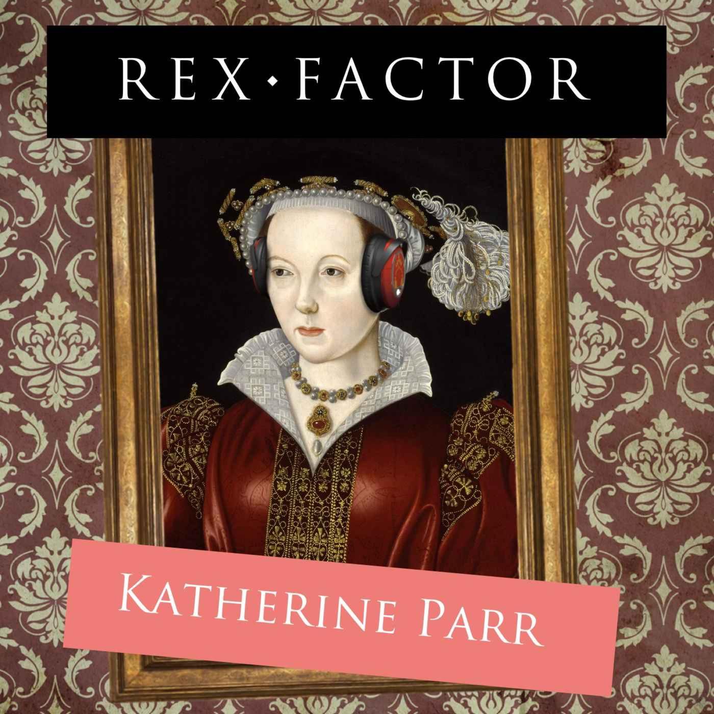 S3.49 Katherine Parr - Rex Factor (podcast) | Listen Notes