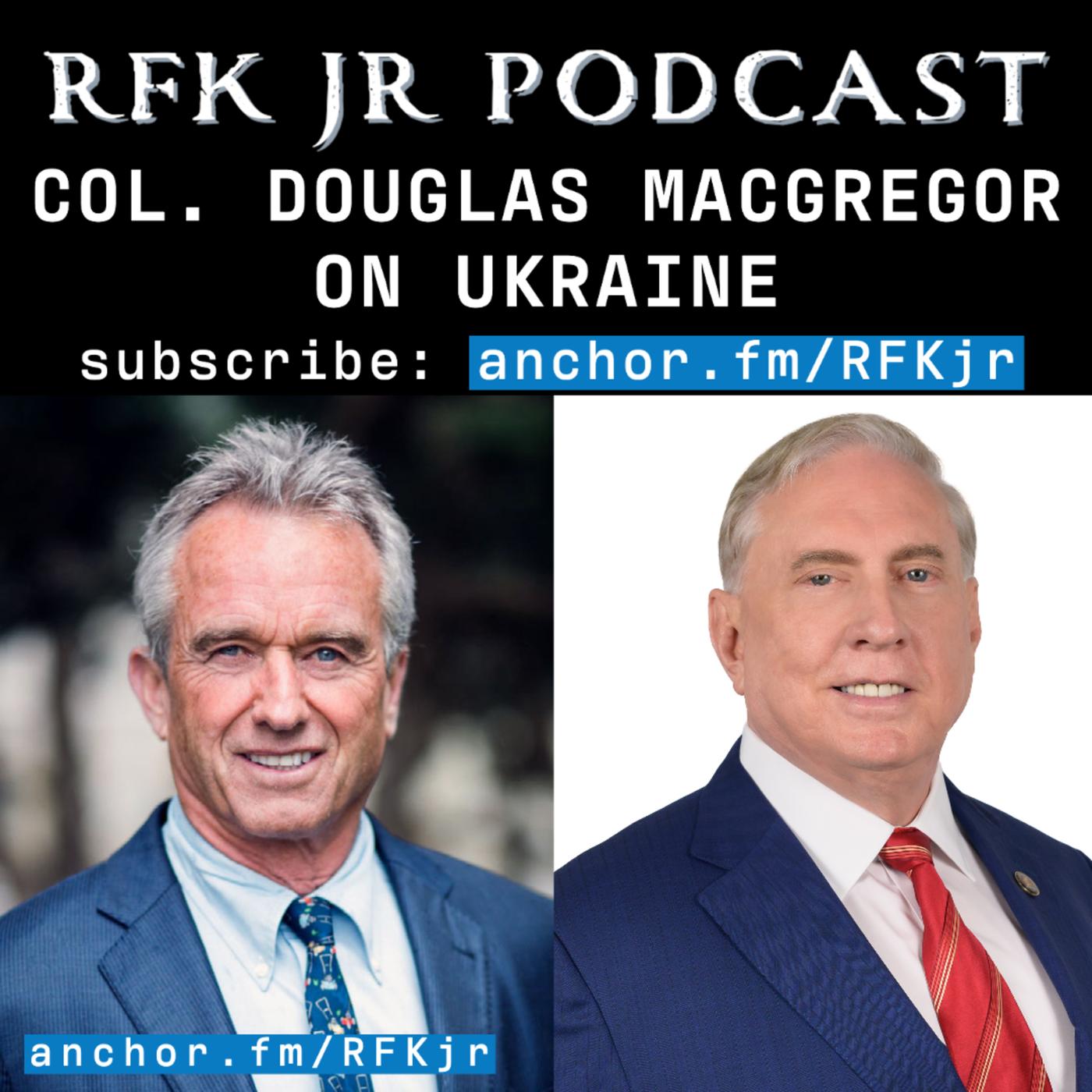 Col Douglas Macgregor On Ukraine - RFK Jr Podcast | Listen Notes