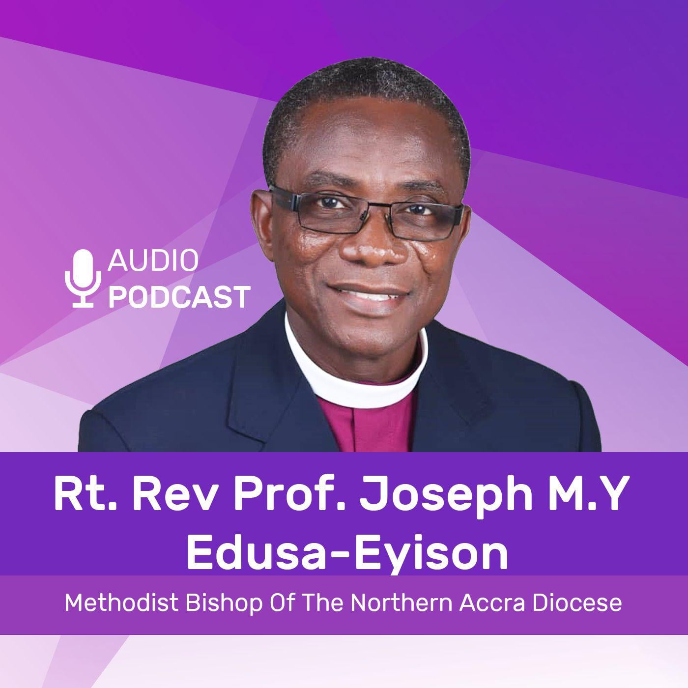 RT. REV Joseph Edusah's Podcast - Rt. Rev. Prof. Joseph M.Y Edusa ...