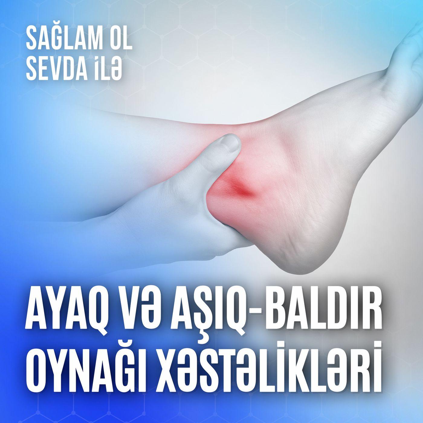 Ayaq və aşıq-baldır oynağı xəstəlikləri - Sağlam ol Sevda ilə (podcast ...