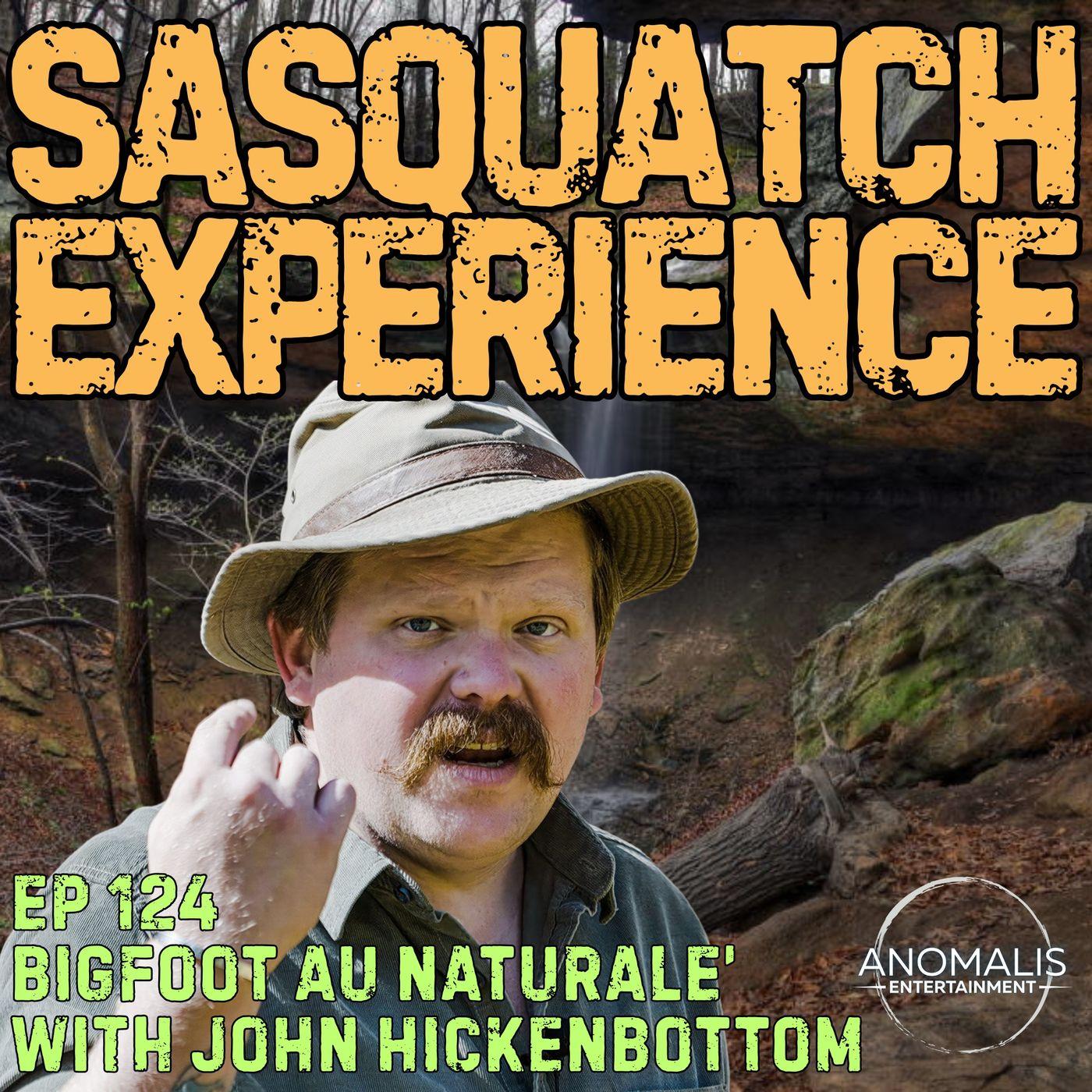 EP 124: Bigfoot Au Naturale w/ John Hickenbottom - Sasquatch Experience ...
