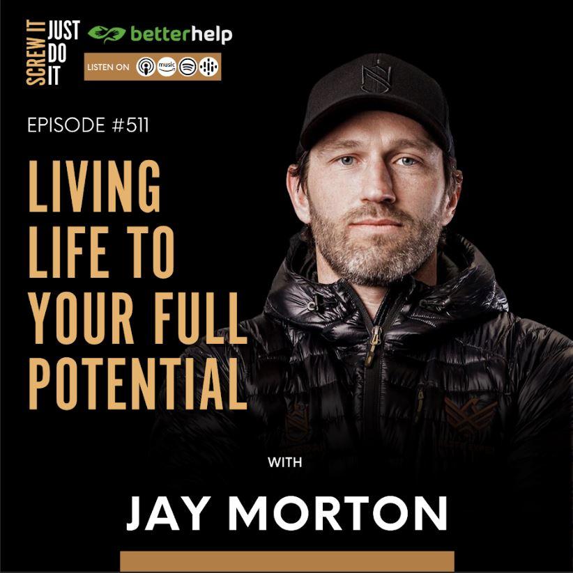 Living Life To Your Full Potential with Jay Morton - Screw It Just DO ...