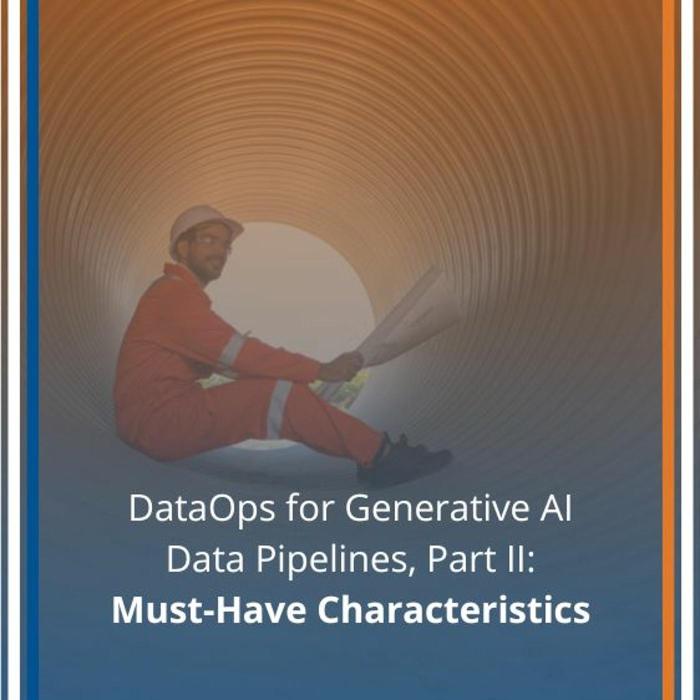 DataOps for Generative AI Data Pipelines, Part II: Must-Have Characteristics - Audio Blog ...