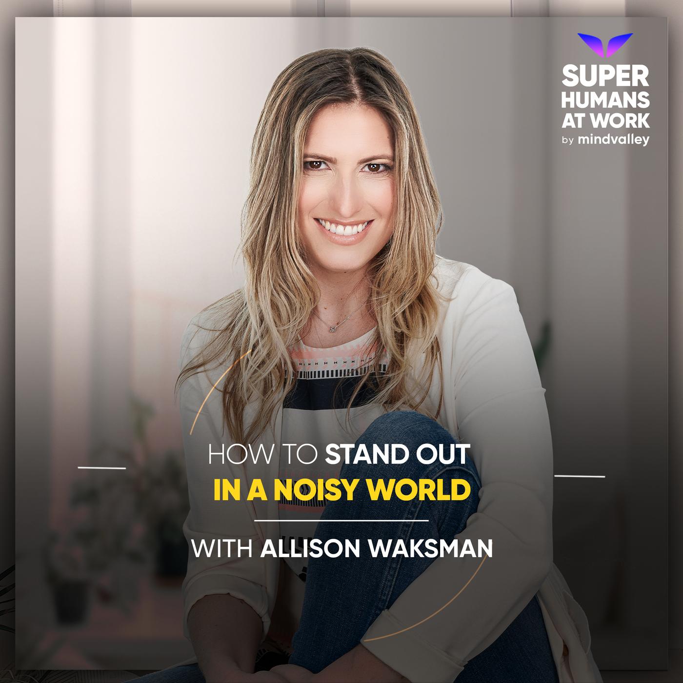 How To Stand Out In A Noisy World - Allison Waksman | Listen Notes