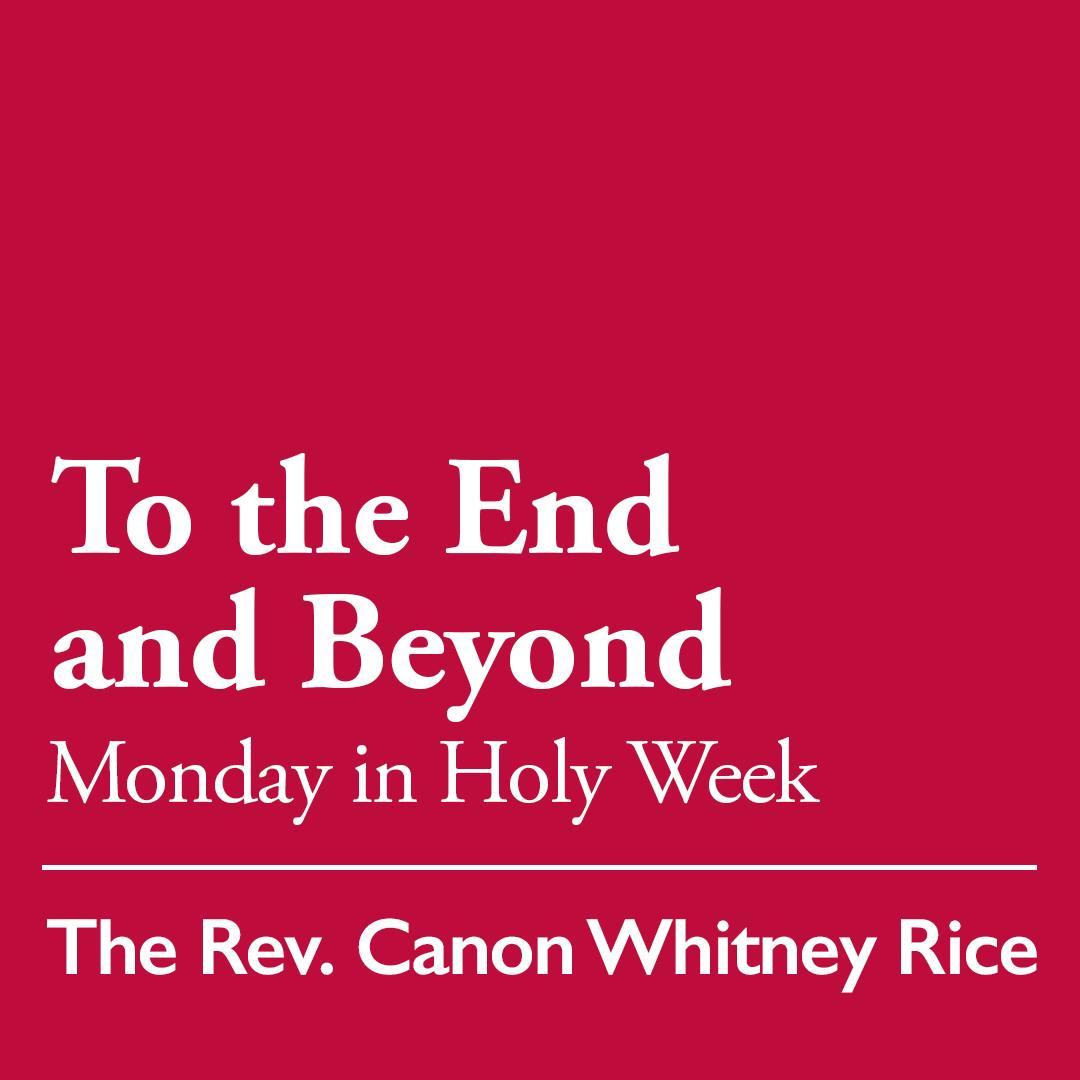 Monday in Holy Week: To the End and Beyond - March 25, 2024 | Listen Notes