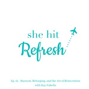 Ep. 12 - Burnout, Belonging, and the Art of Reinvention with Kay ...