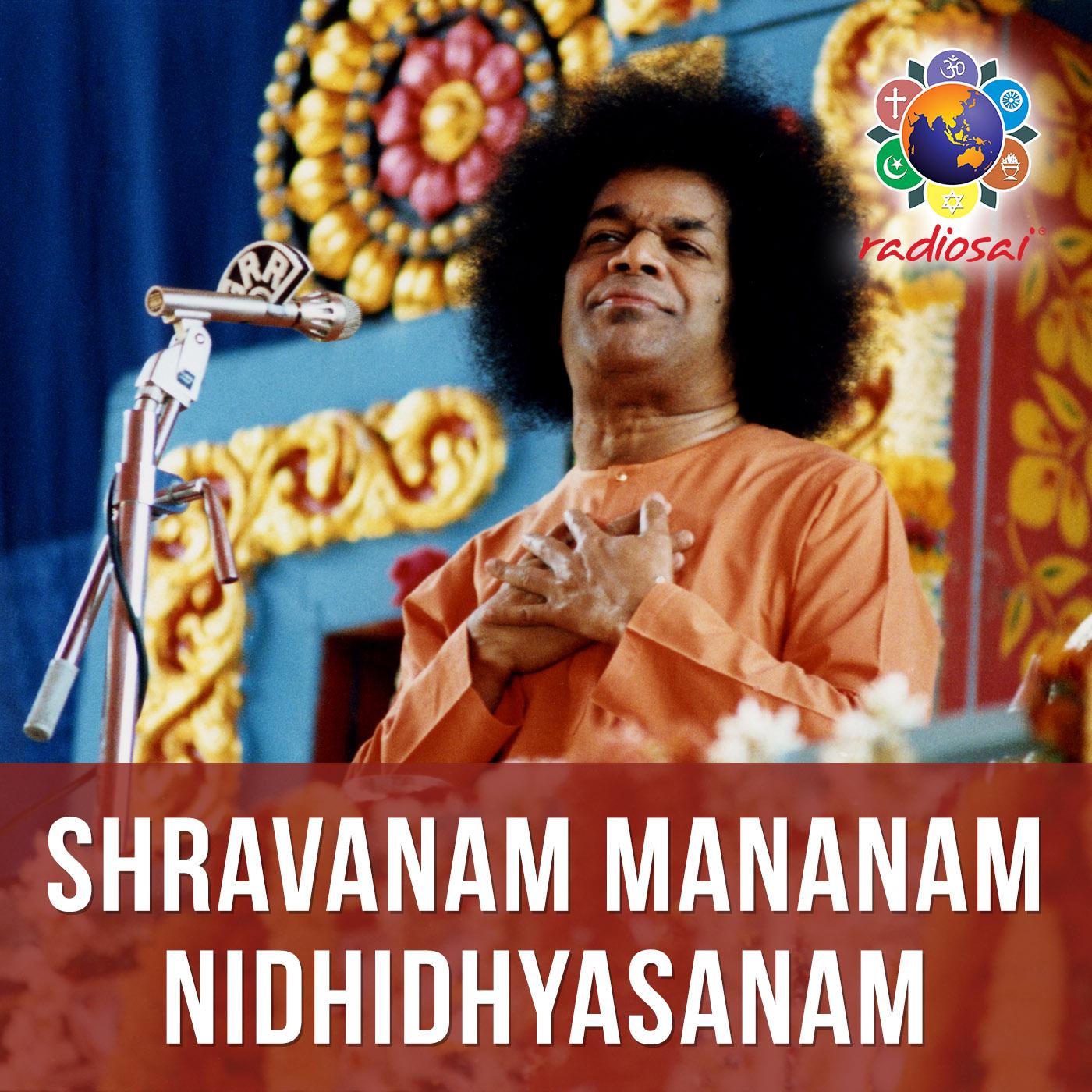 Shravanam Mananam Nidhidhyasanam (podcast) - Radio Sai | Listen Notes