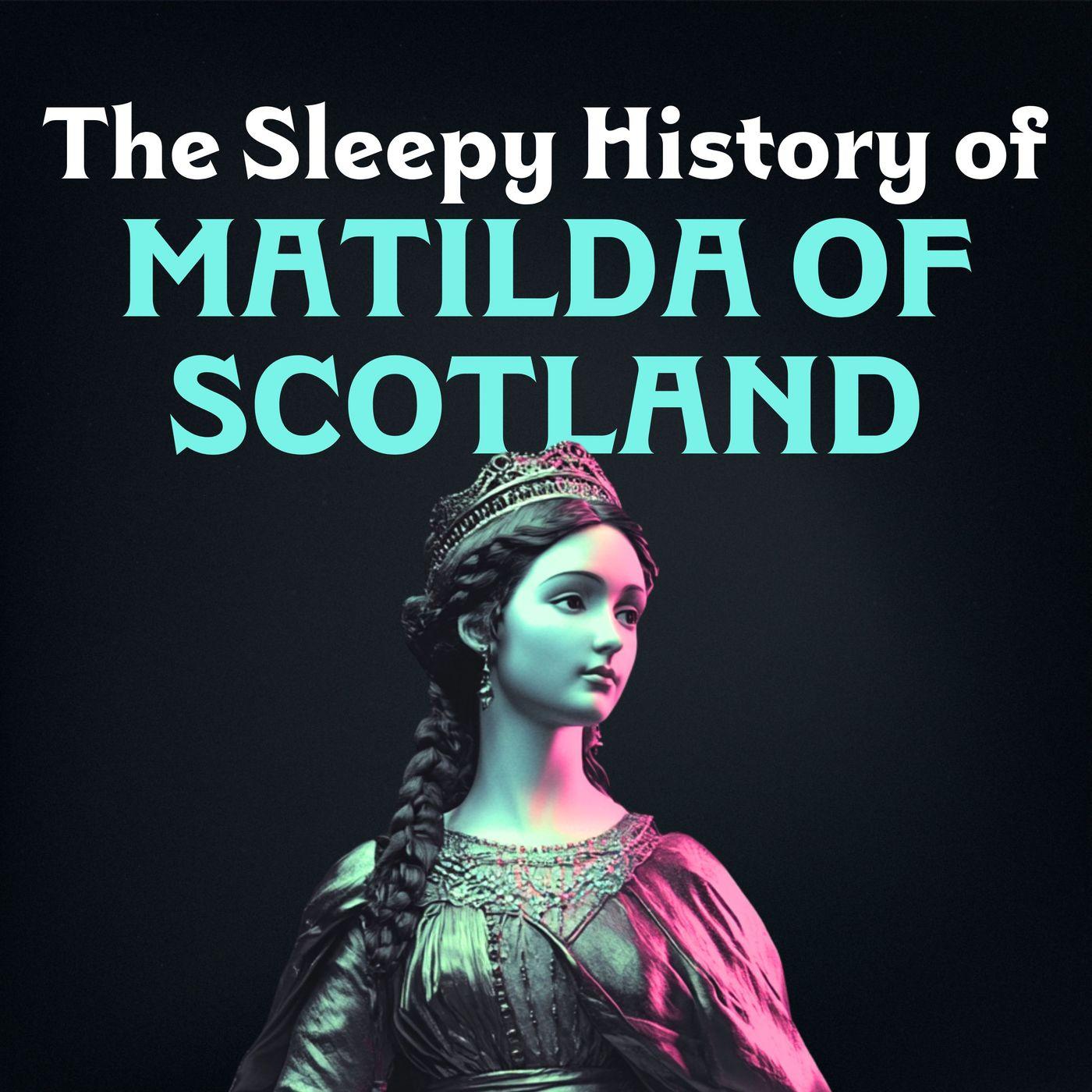 Matilda of Scotland - Sleepy History (podcast) | Listen Notes