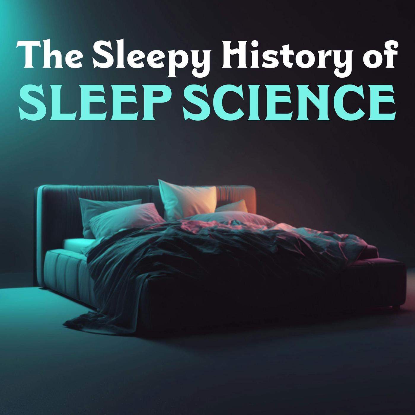 Sleep Science - Sleepy History (podcast) | Listen Notes