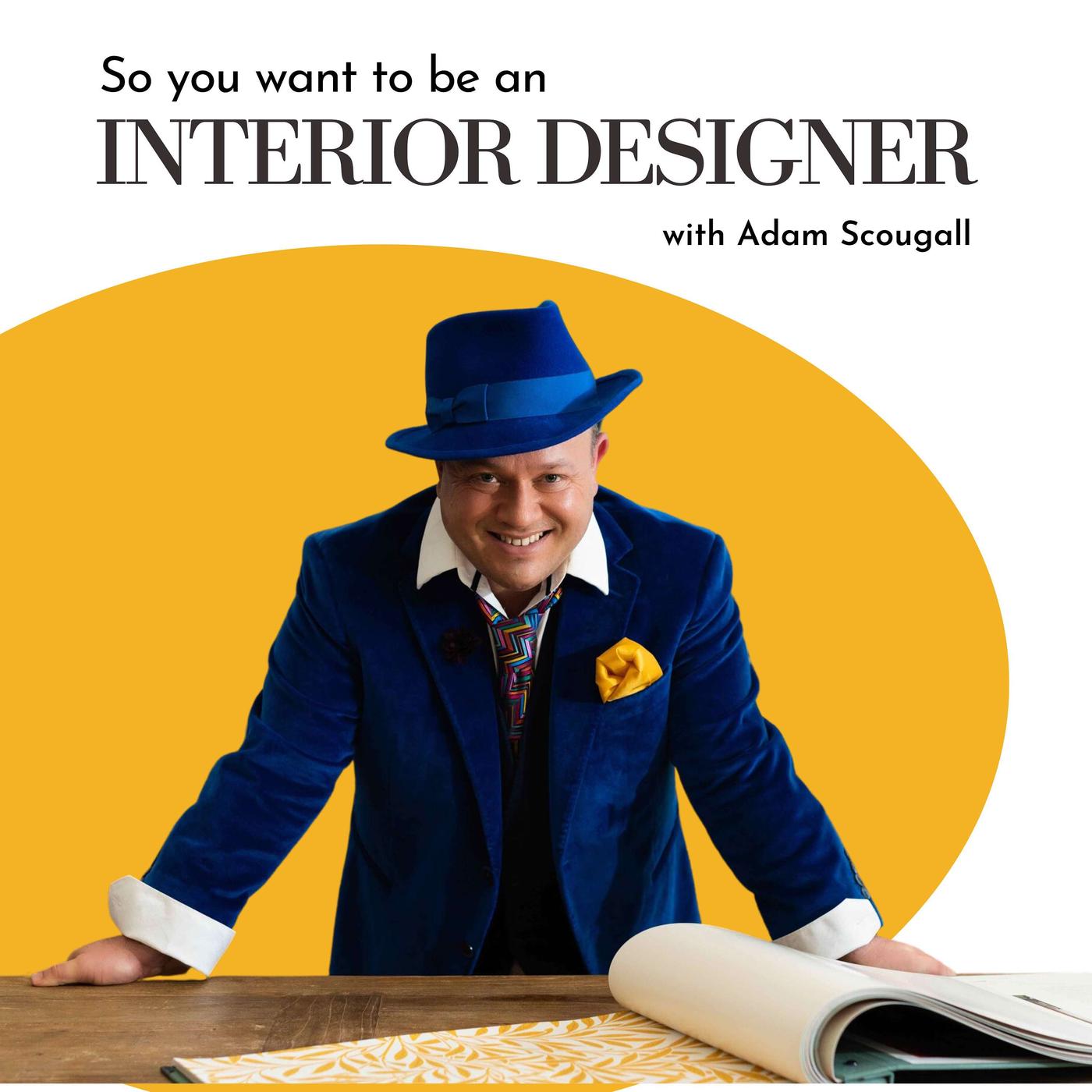 So You Want to be an Interior Designer (podcast) - Adam Scougall ...