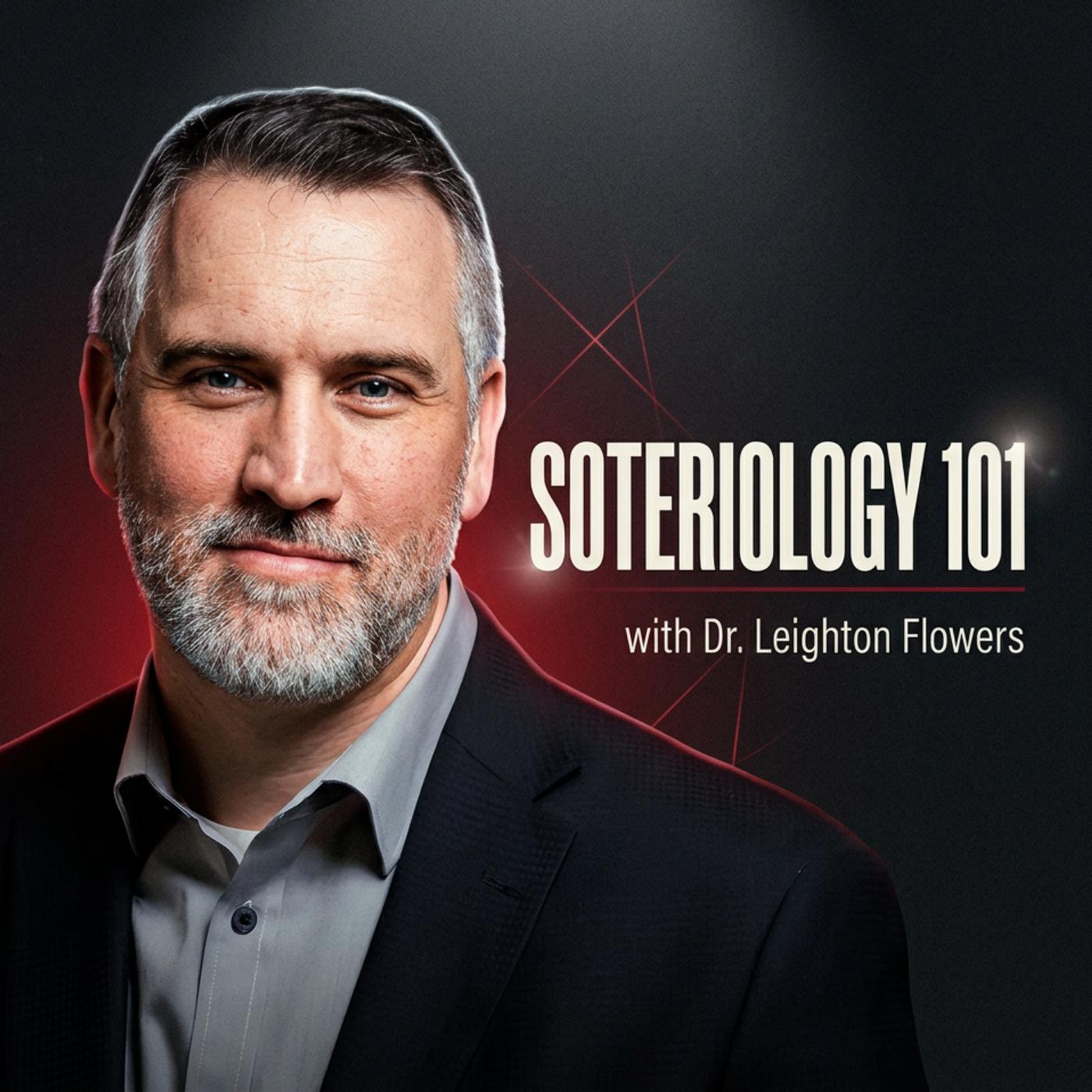 Soteriology 101 w/ Dr. Leighton Flowers (podcast) - Dr. Leighton ...